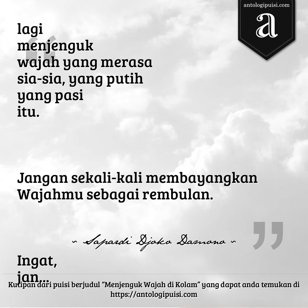 Puisi Sapardi Djoko Damono Berjudul Menjenguk Wajah di Kolam 11 Baris 4 ...